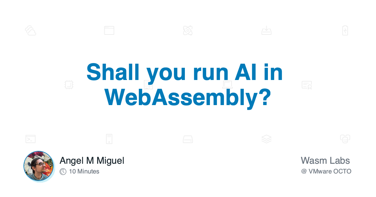 Shall you run AI in WebAssembly? Shall you run AI in WebAssembly?