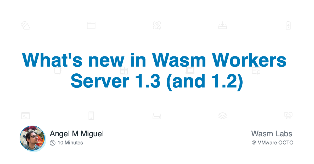 What's new in Wasm Workers Server 1.3 (and 1.2)