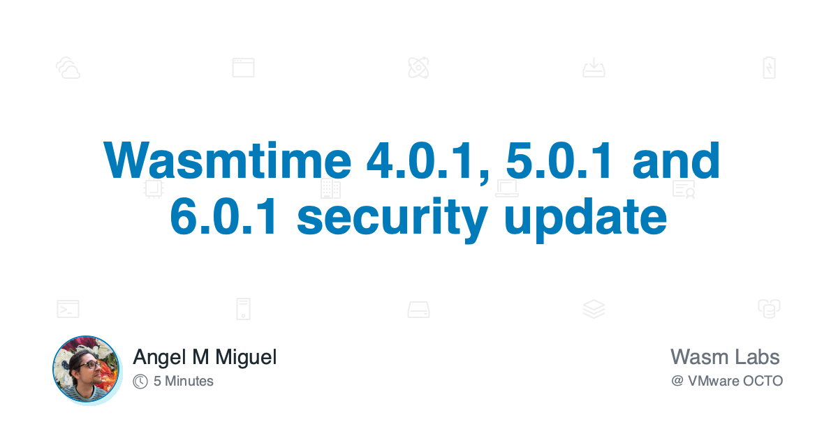 Wasmtime 4.0.1, 5.0.1 and 6.0.1 security update